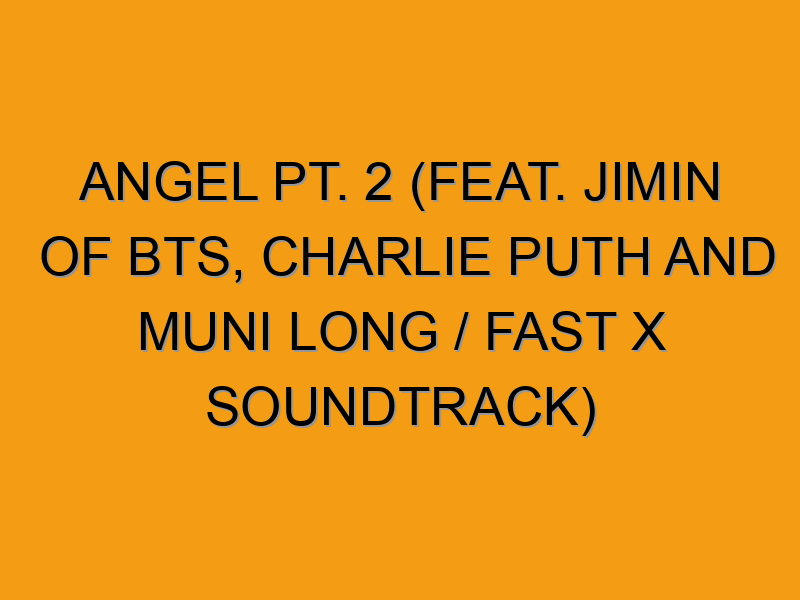 Angel Pt. 2 (feat. Jimin of BTS, Charlie Puth and Muni Long / FAST X ...