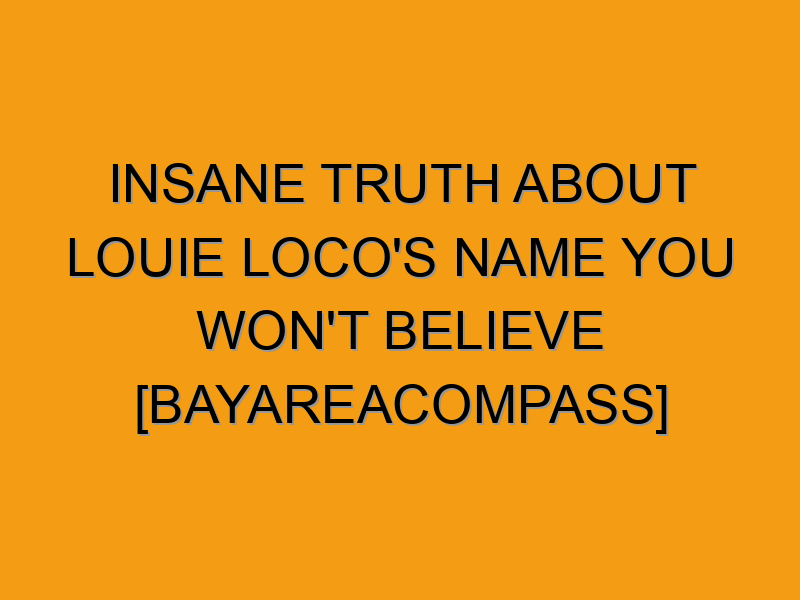 Insane Truth About Louie Loco's Name You Won't Believe [BayAreaCompass ...