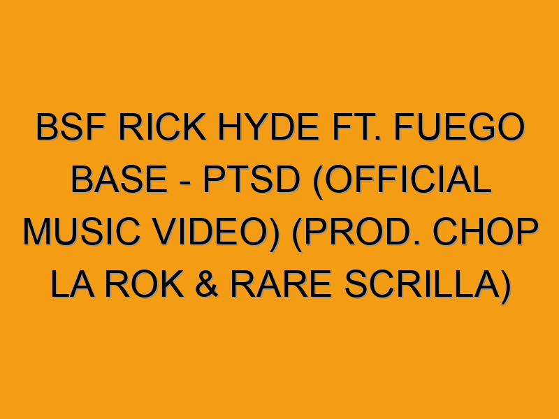 BSF Rick Hyde Ft. Fuego Base - PTSD (Official Music Video) (Prod. Chop ...