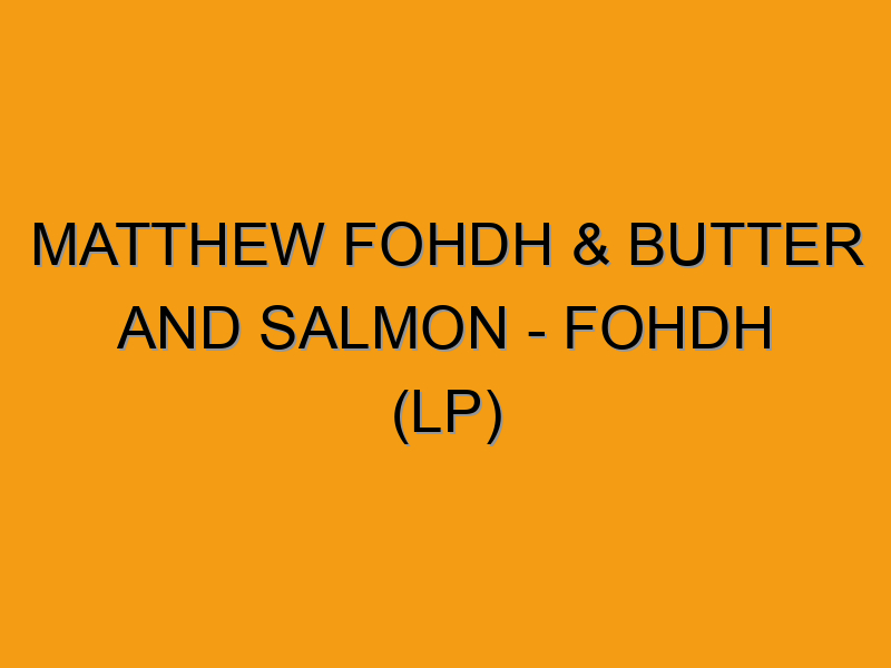 Matthew Fohdh & Butter And Salmon - Fohdh (LP) - Folded Waffle