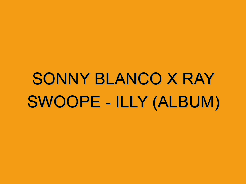 Sonny Blanco x Ray Swoope - ILLY (Album) - Folded Waffle
