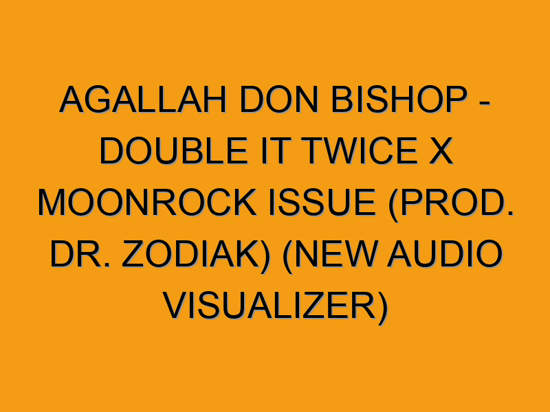 Agallah Don Bishop - Double It Twice X Moonrock Issue (Prod. Dr. Zodiak ...