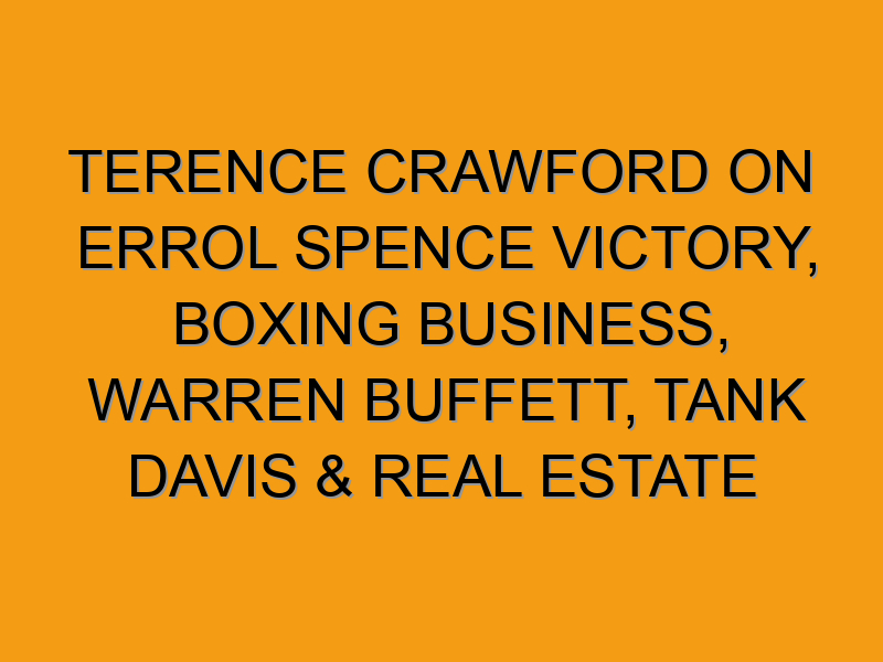 Terence Crawford on Errol Spence Victory, Boxing Business, Warren ...