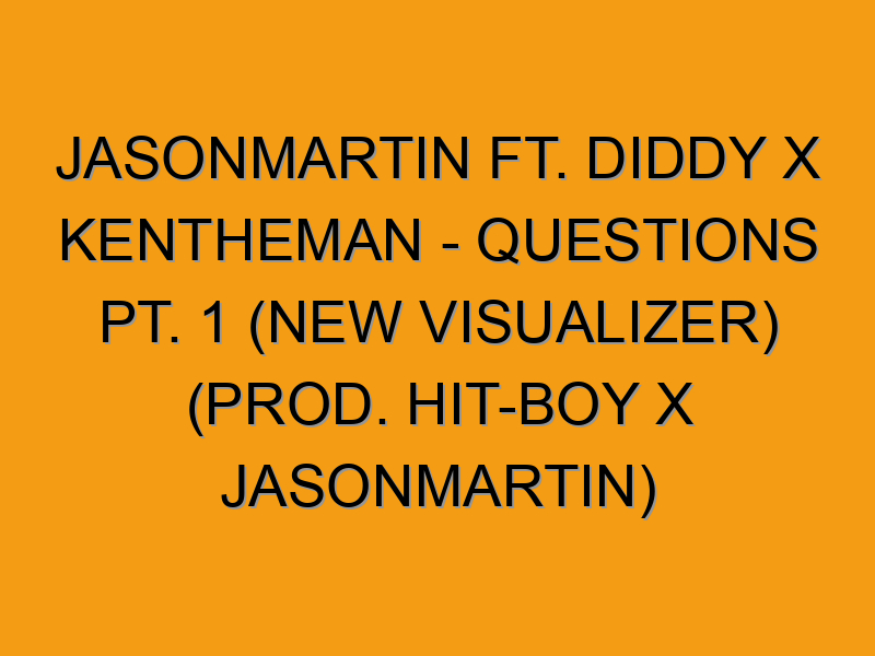 JasonMartin Ft. Diddy x KenTheMan - Questions Pt. 1 (New Visualizer ...