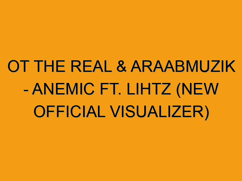 OT THE REAL & AraabMUZIK - ANEMIC Ft. LIHTZ (New Official Visualizer ...