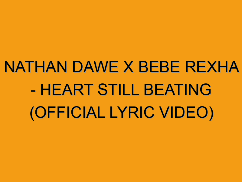 Nathan Dawe x Bebe Rexha - Heart Still Beating (Official Lyric Video ...
