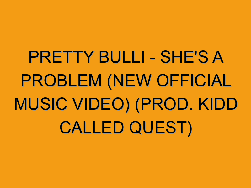 Pretty Bulli - She's A Problem (New Official Music Video) (Prod. Kidd ...