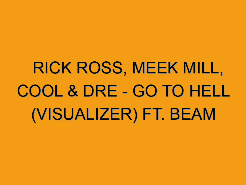 Rick Ross, Meek Mill, Cool & Dre - Go To Hell (Visualizer) ft. BEAM ...