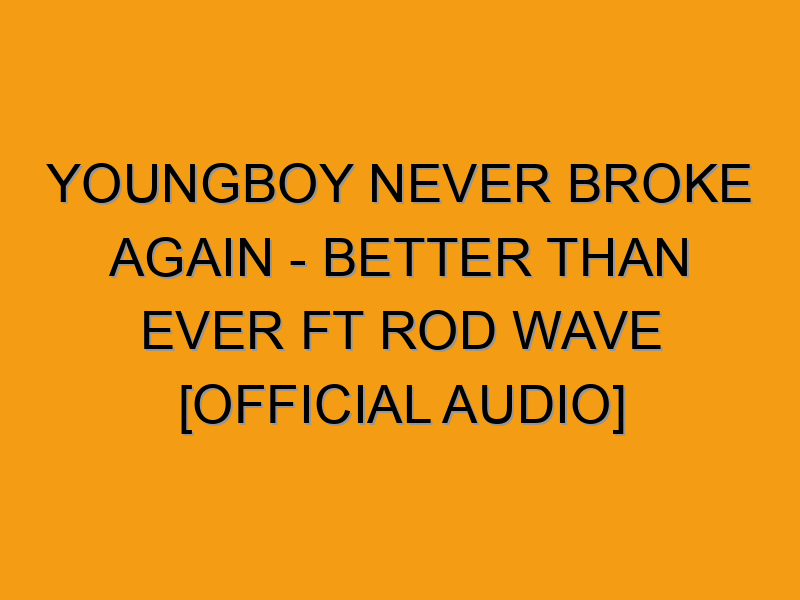 Youngboy Never Broke Again Better Than Ever Ft Rod Wave Official