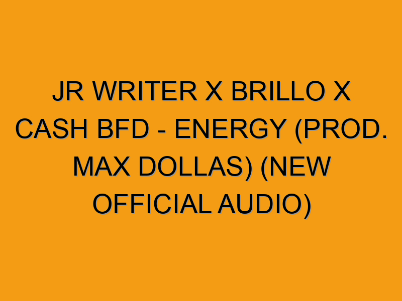 JR Writer x Brillo x Cash BFD - Energy (Prod. Max Dollas) (New Official ...