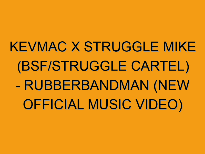 KevMac x Struggle Mike (BSF/Struggle Cartel) - RUBBERBANDMAN (New ...