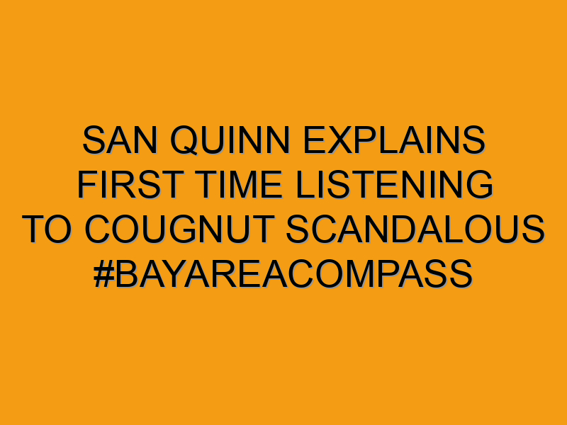 San Quinn Explains First Time Listening to Cougnut Scandalous # ...