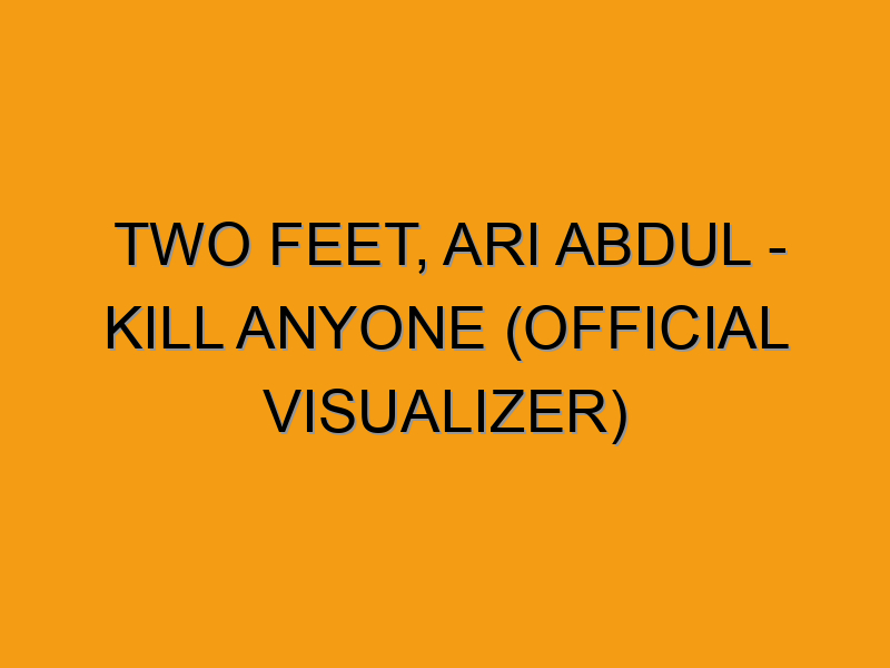 Two Feet, Ari Abdul - Kill Anyone (Official Visualizer) - Folded Waffle