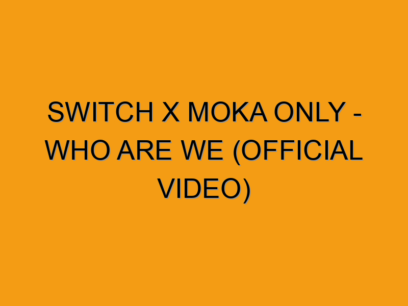 Switch x Moka Only - Who Are We (Official Video) - Folded Waffle