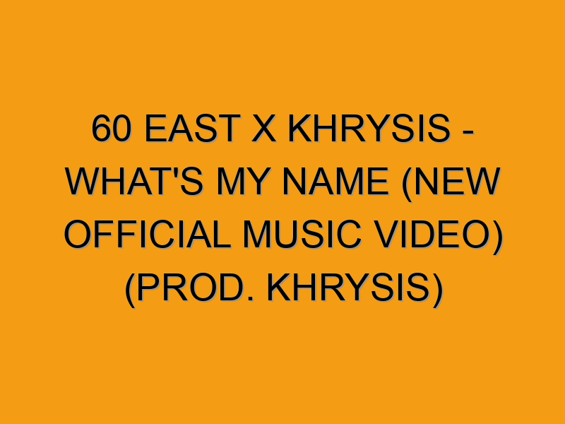60 East x Khrysis - What's My Name (New Official Music Video) (Prod ...