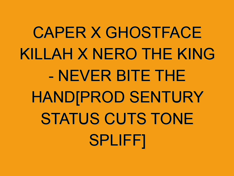 Caper x Ghostface Killah x Nero the King - Never Bite the Hand[prod ...