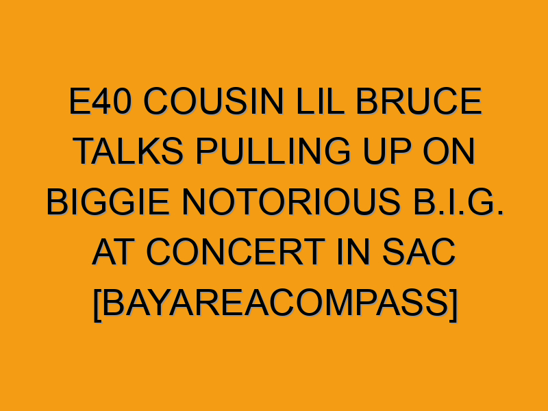 E40 Cousin Lil Bruce talks Pulling up on Biggie Notorious B.I.G. At ...