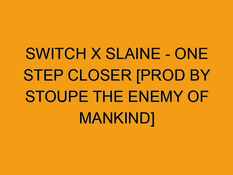 Switch x Slaine - One Step Closer [prod by Stoupe The Enemy of Mankind ...