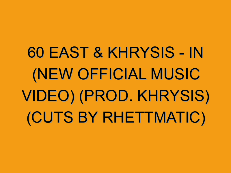 60 East & Khrysis - In (New Official Music Video) (Prod. Khrysis) (Cuts ...