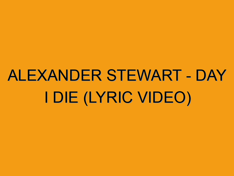Alexander Stewart - day i die (Lyric Video) - Folded Waffle