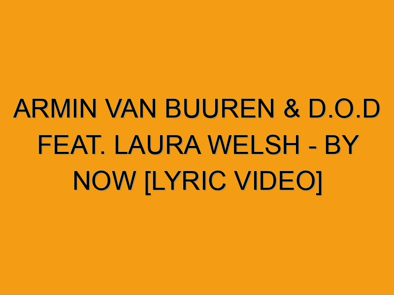 Armin van Buuren & D.O.D feat. Laura Welsh - By Now [LYRIC VIDEO ...