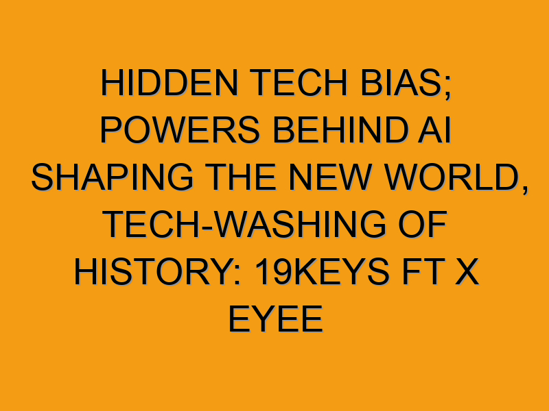 Hidden Tech Bias; Powers Behind AI Shaping the New World, Tech-Washing ...