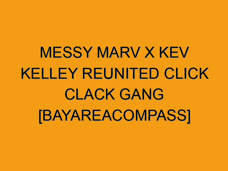 Messy Marv x Kev Kelley Reunited Click Clack Gang [BayAreaCompass ...