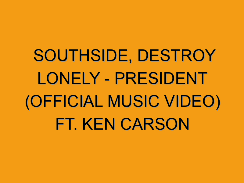 Southside, Destroy Lonely - President (Official Music Video) ft. Ken ...