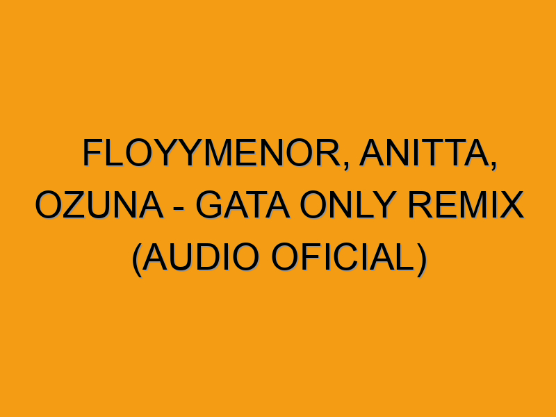 FloyyMenor, Anitta, Ozuna - Gata Only Remix (Audio Oficial) - Folded Waffle
