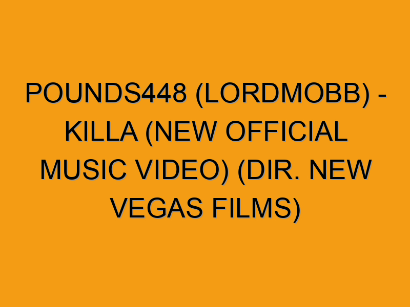 Pounds448 (LordMobb) - Killa (New Official Music Video) (Dir. New Vegas ...