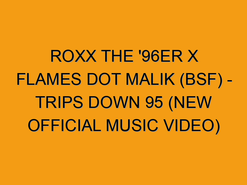 Roxx The '96er x Flames Dot Malik (BSF) - Trips Down 95 (New Official ...