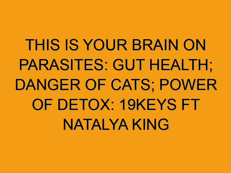 This is Your Brain on Parasites: Gut Health; Danger of Cats; Power of ...