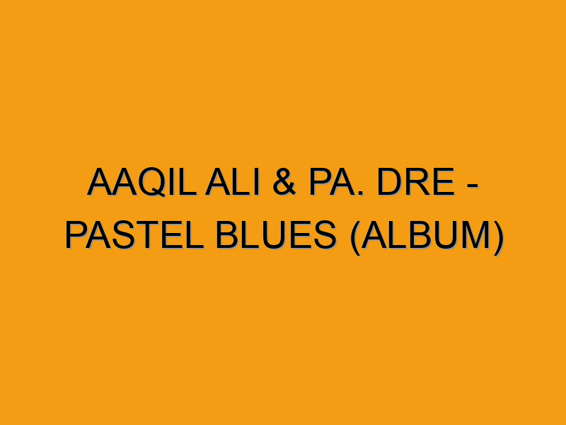 Aaqil Ali & PA. Dre - Pastel Blues (Album) - Folded Waffle