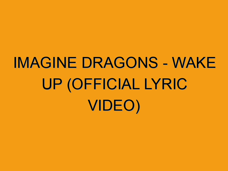 Imagine Dragons - Wake Up (Official Lyric Video) - Folded Waffle