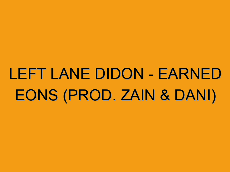 Left Lane Didon - Earned Eons (Prod. Zain & Dani) - Folded Waffle