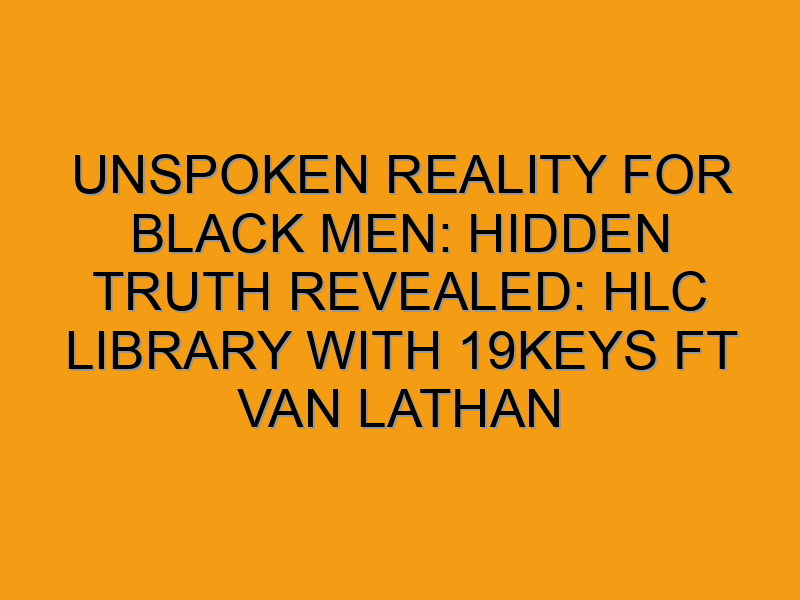 UNSPOKEN REALITY FOR BLACK MEN: HIDDEN TRUTH REVEALED: HLC LIBRARY WITH ...