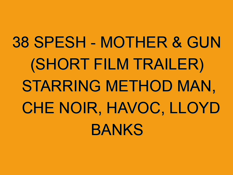38 Spesh - Mother & Gun (Short Film Trailer) Starring Method Man, Che ...