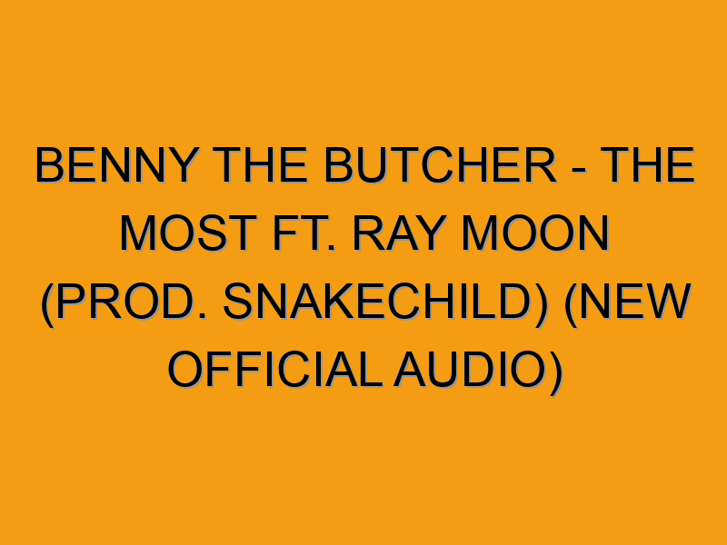 Benny The Butcher - The Most Ft. Ray Moon (Prod. SnakeChild) (New ...