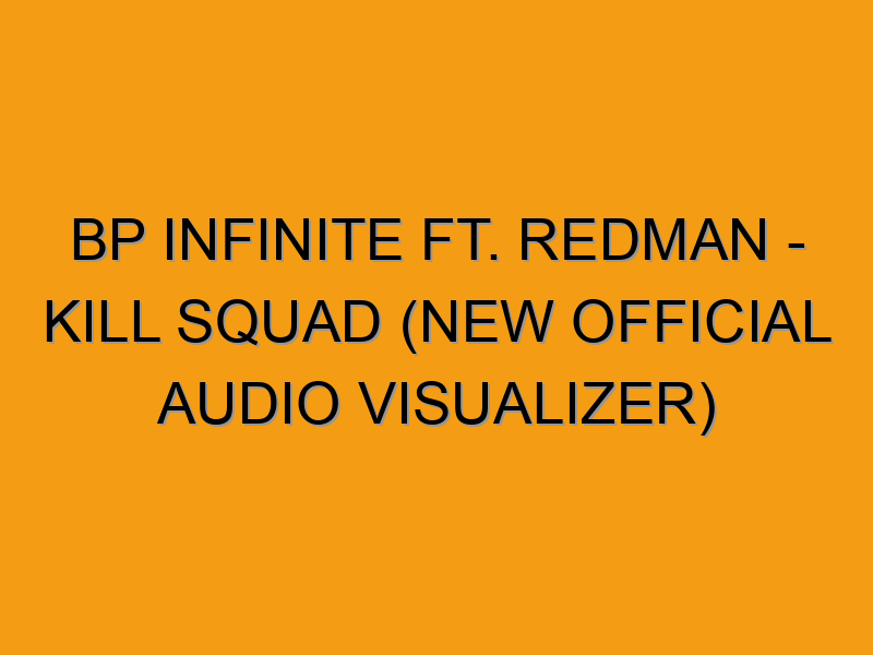 BP Infinite Ft. Redman - Kill Squad (New Official Audio Visualizer ...