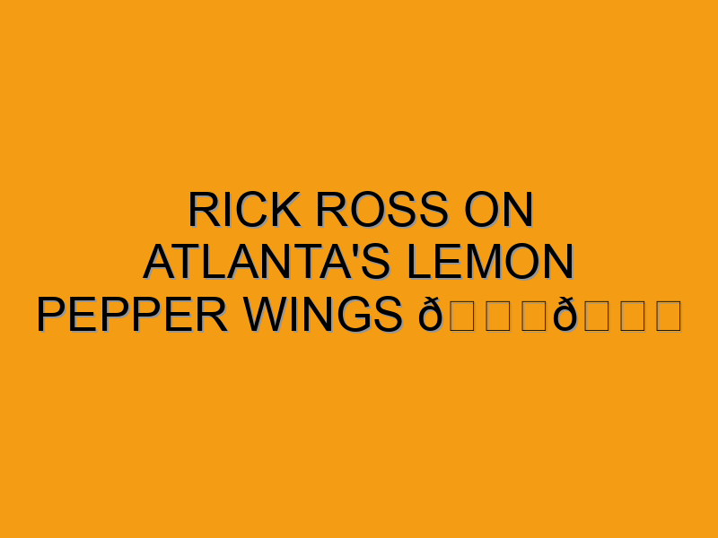 Rick Ross on Atlanta's lemon pepper wings 🍋🍗 - Folded Waffle