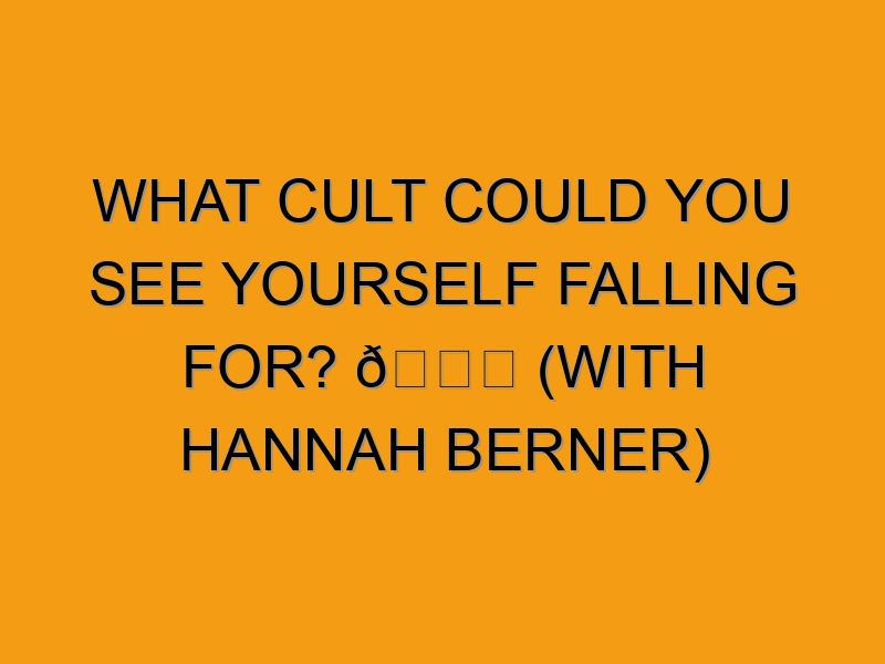 What cult could you see yourself falling for? 😂 (with Hannah Berner ...