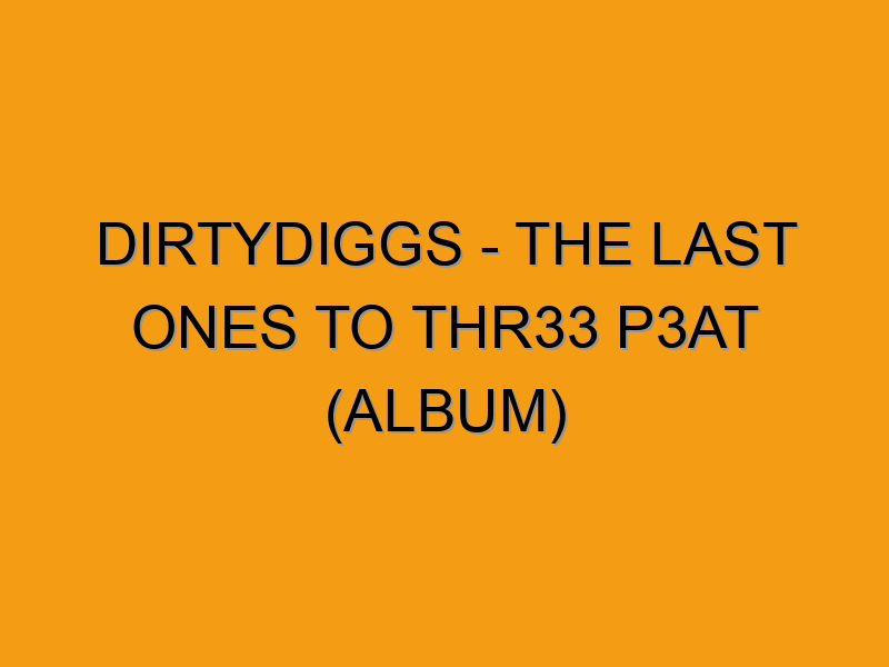 DirtyDiggs - The Last Ones To Thr33 P3at (Album) - Folded Waffle