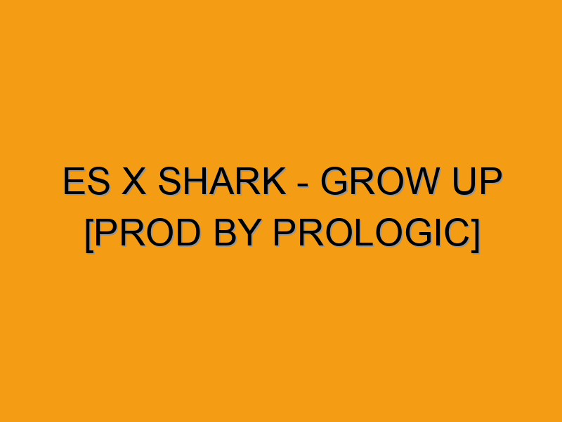 Es x Shark - Grow Up [prod by Prologic] - Folded Waffle