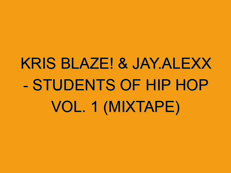 Kris Blaze! & Jay.Alexx - Students Of Hip Hop Vol. 1 (Mixtape) - Folded ...