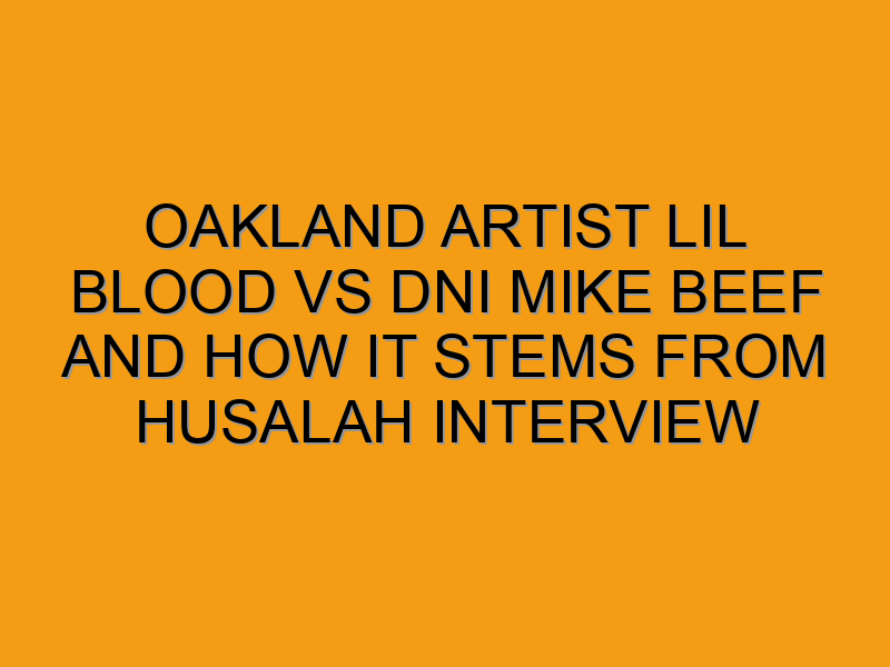 Oakland Artist Lil Blood Vs DNI Mike Beef And How It Stems From Husalah ...