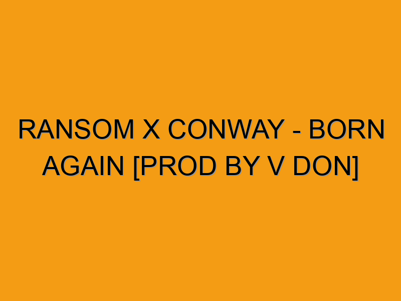Ransom x Conway - Born Again [prod by V Don] - Folded Waffle