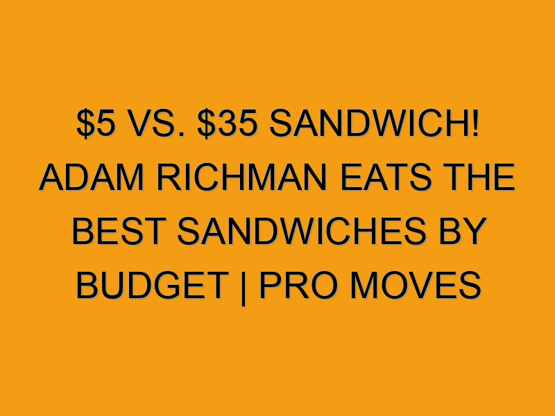 $5 vs. $35 Sandwich! Adam Richman Eats the Best Sandwiches by Budget ...