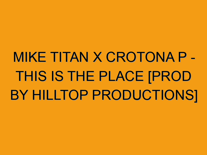 Mike Titan x Crotona P - This is the Place [prod by Hilltop Productions ...