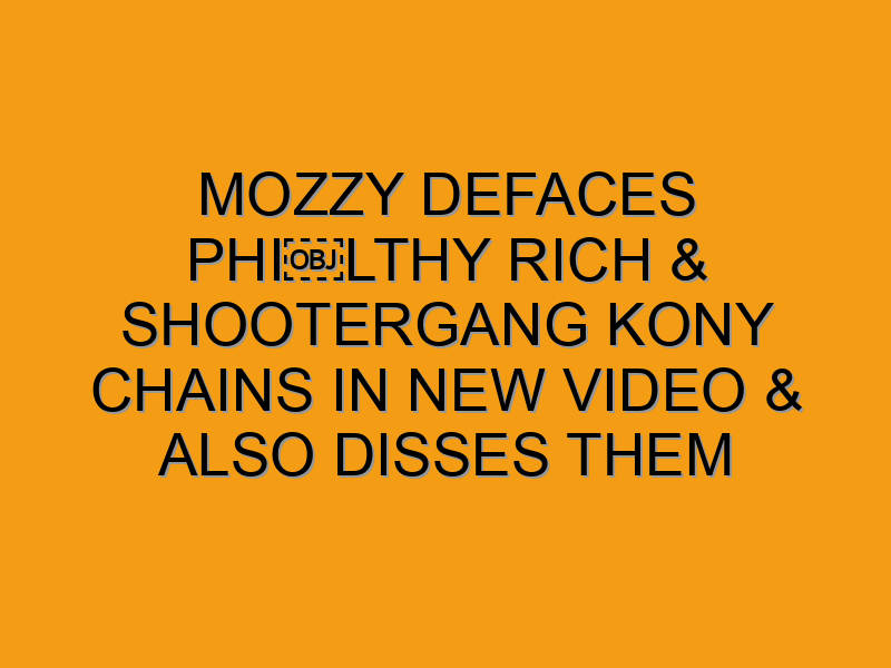Mozzy Defaces Phi lthy Rich & Shootergang Kony Chains In New Video ...