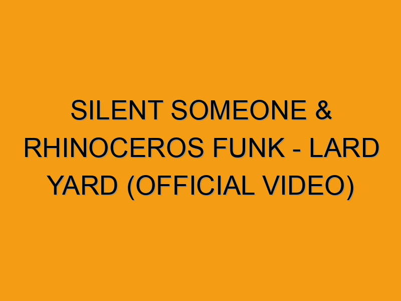 Silent Someone & Rhinoceros Funk - Lard Yard (Official Video) - Folded ...